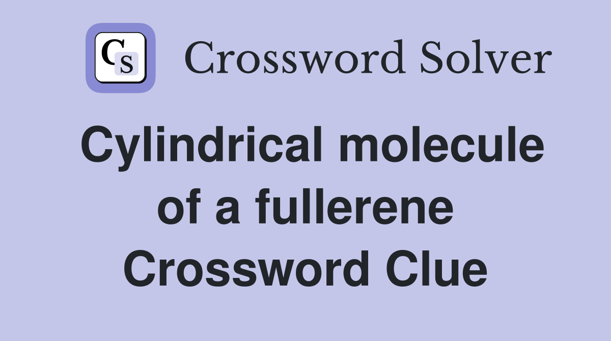 Cylindrical Molecule Of A Fullerene Crossword Clue Answers